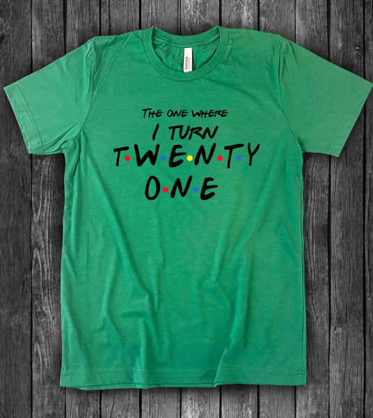 Friends 21st Birthday - The One Where I Turn Twenty One -T-Shirt ...